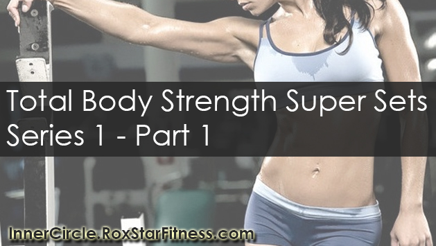 Total-Body-Strength-Super-Sets-Series-1-Part-1 – RoxStar Fitness Inner ...